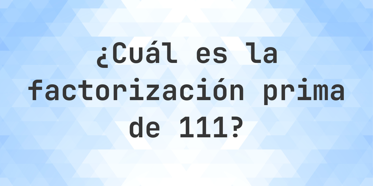Factores primos de 111 - Calculatio
