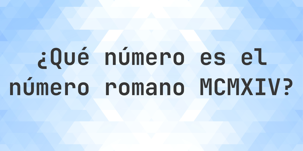 Número romano MCMXIV en número decimal - Calculatio