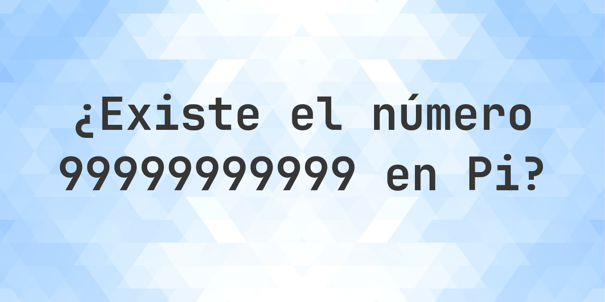 ¿Existe la secuencia 99999999999 en Pi? - Calculatio