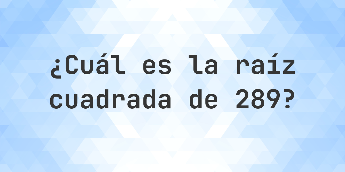 Raíz cuadrada de 289 (√289) - Calculatio