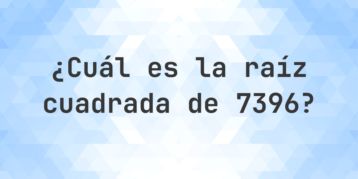 Raíz cuadrada de 7396 (√7396) - Calculatio