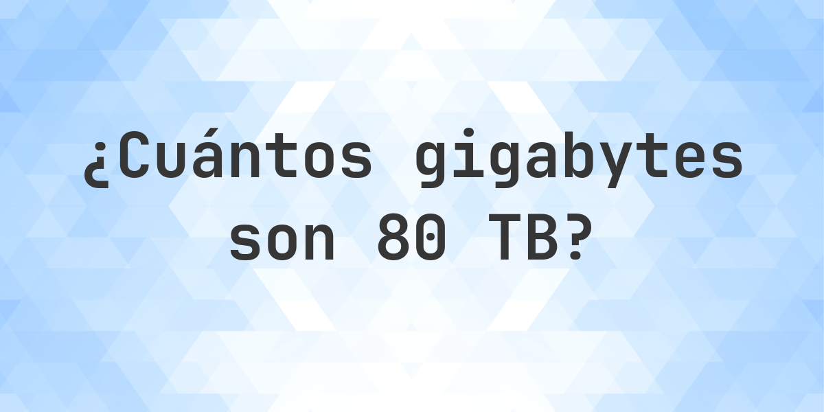 80 TB en GB — Terabytes a Gigabytes - Calculatio