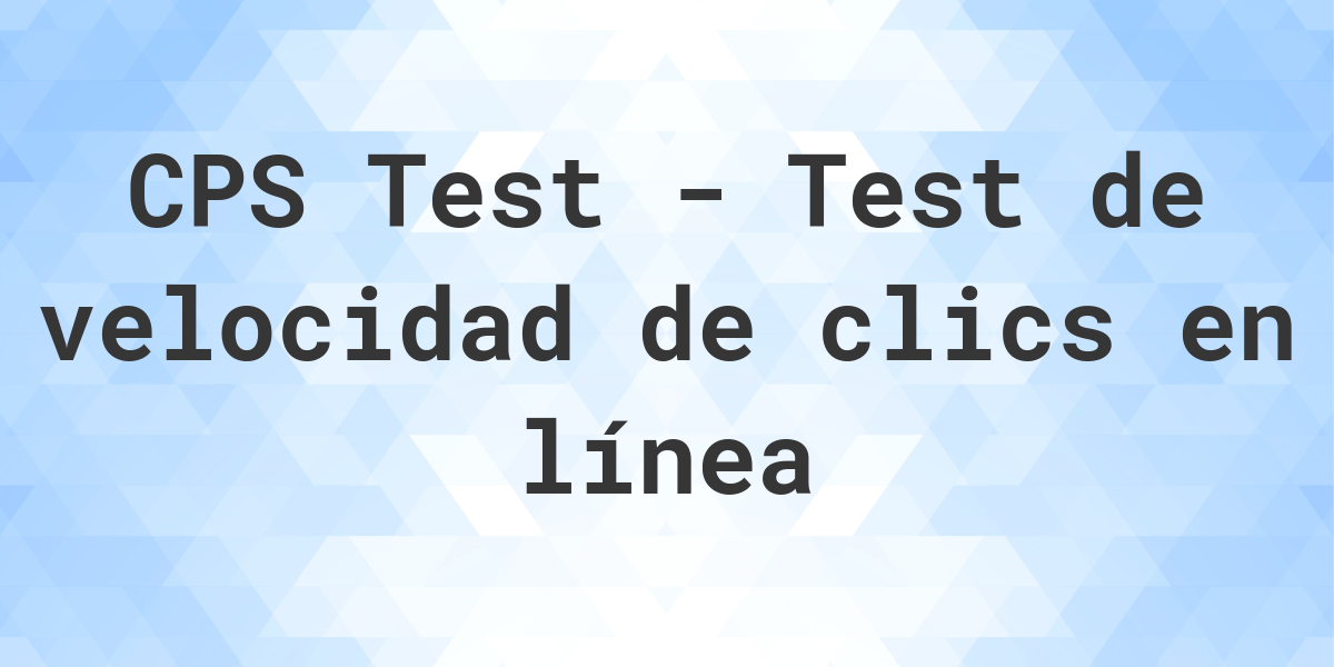 Test CPS Velocidad de Clics Online - Medir Velocidad Ratón - Calculatio
