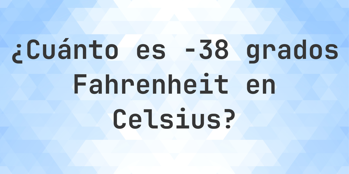 -38 Fahrenheit a Celsius - Calculatio