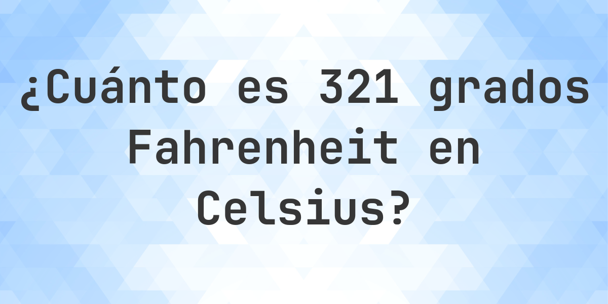 321 Fahrenheit a Celsius - Calculatio