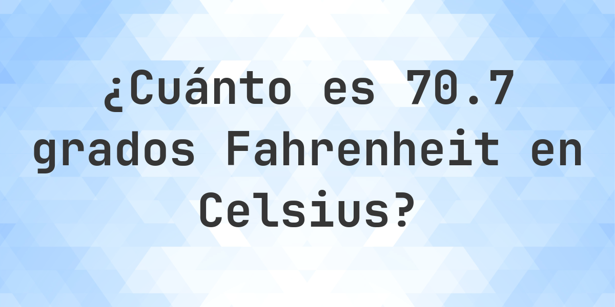 70.7 Fahrenheit a Celsius - Calculatio