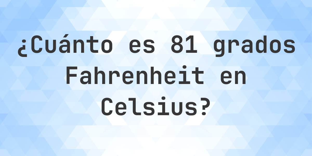 81 Fahrenheit a Celsius - Calculatio