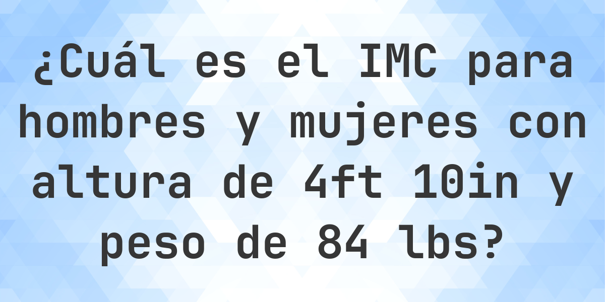 ¿Cuál es el IMC para 4ft 10in y 84 lbs? - Calculatio