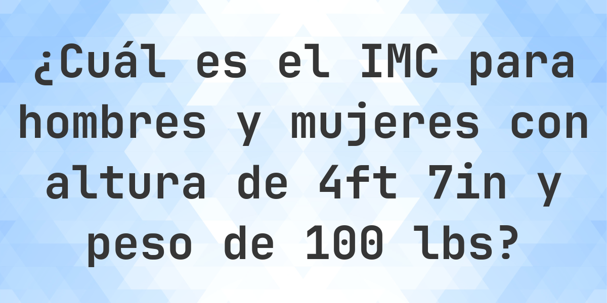 ¿Cuál es el IMC para 4ft 7in y 100 lbs? - Calculatio