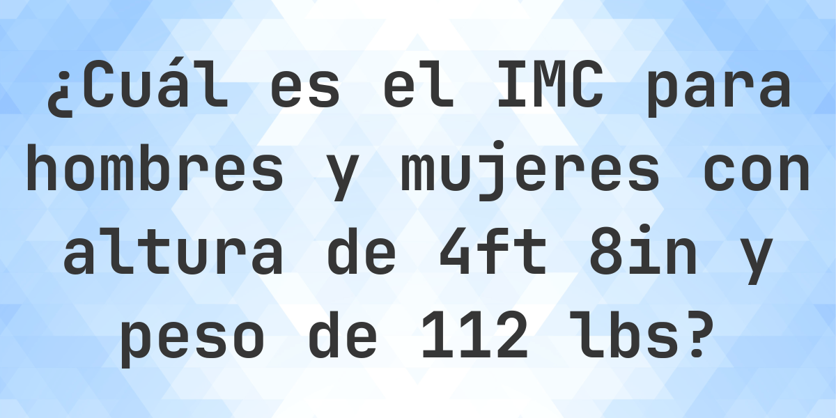 ¿Cuál es el IMC para 4ft 8in y 112 lbs? - Calculatio