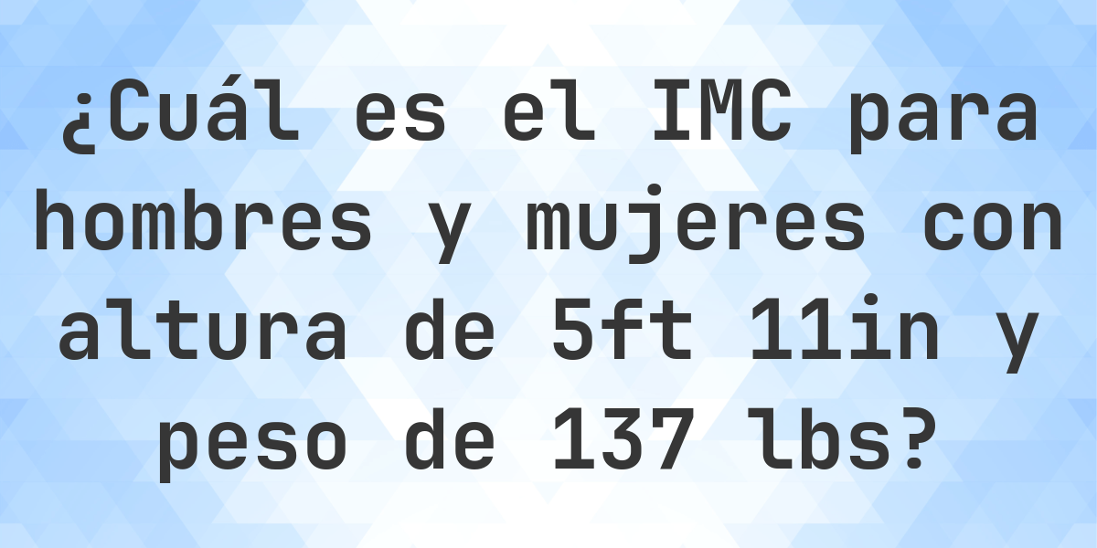 ¿Cuál es el IMC para 5ft 11in y 137 lbs? - Calculatio