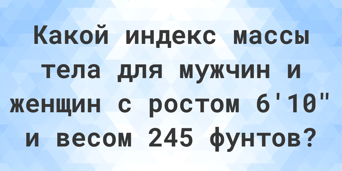 Рост 6'10" и вес 245 фунтов - норма ли это? - Calculatio