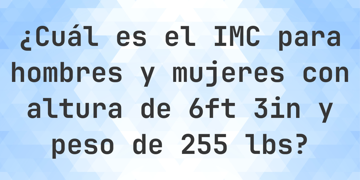 ¿Cuál es el IMC para 6ft 3in y 255 lbs? - Calculatio