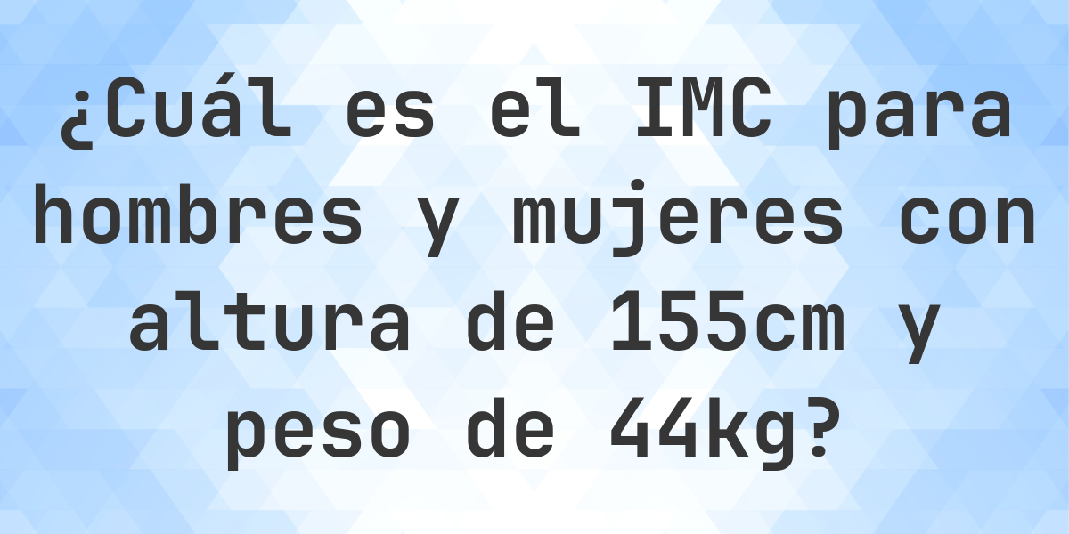 ¿Cuál es el IMC para 155 cm y 44 kg? - Calculatio