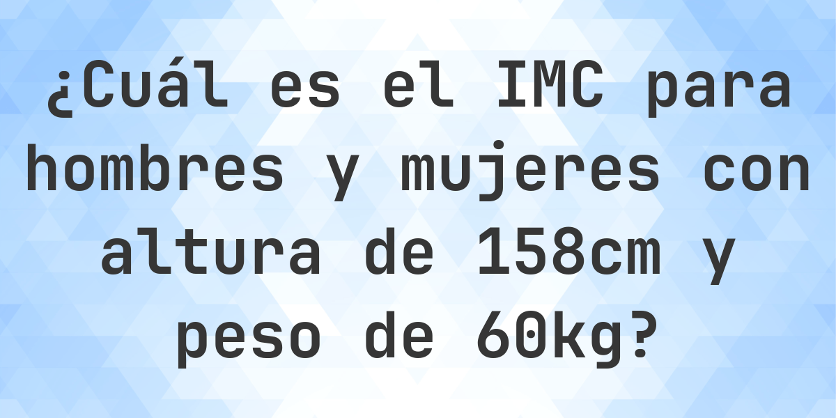 ¿Cuál es el IMC para 158 cm y 60 kg? - Calculatio