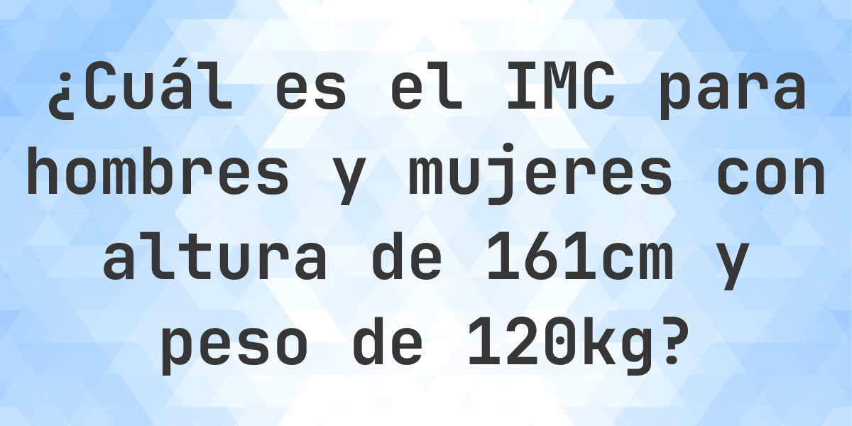 ¿Cuál es el IMC para 161 cm y 120 kg? - Calculatio