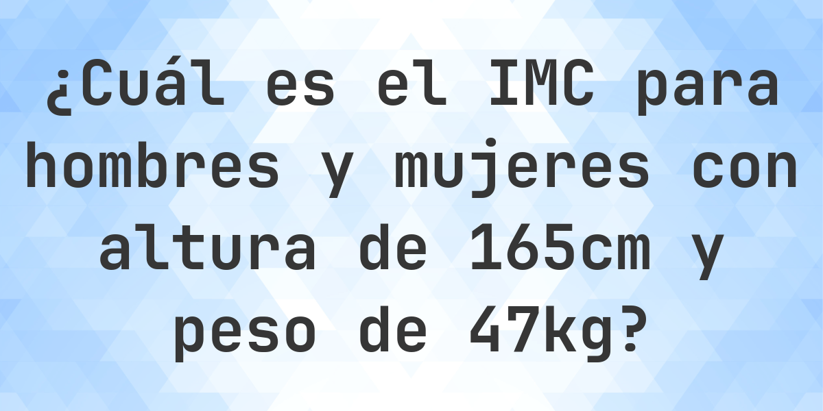¿Cuál es el IMC para 165 cm y 47 kg? - Calculatio