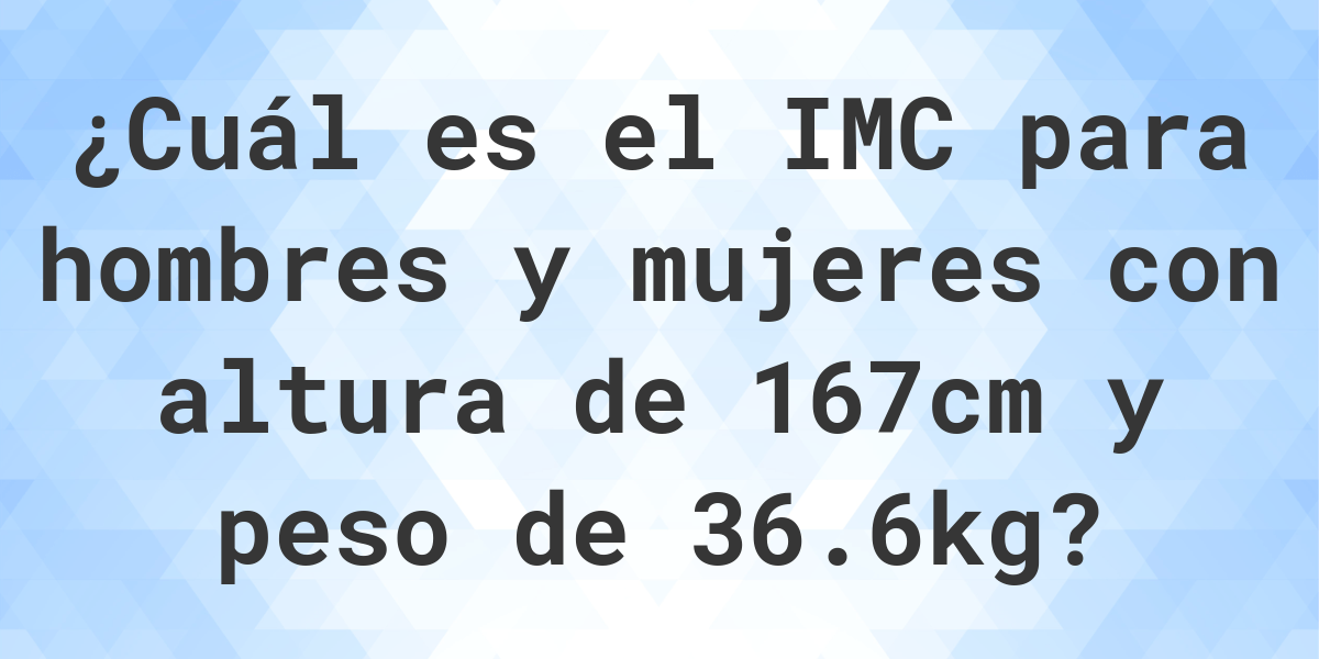 ¿Cuál es el IMC para 167 cm y 36.6 kg? - Calculatio