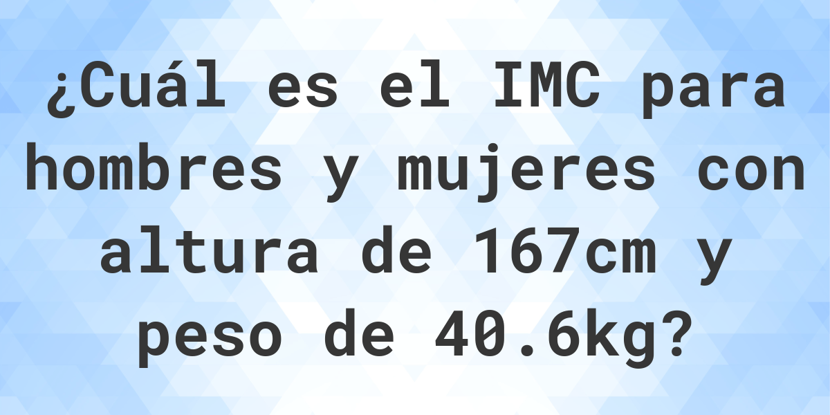 ¿Cuál es el IMC para 167 cm y 40.6 kg? - Calculatio