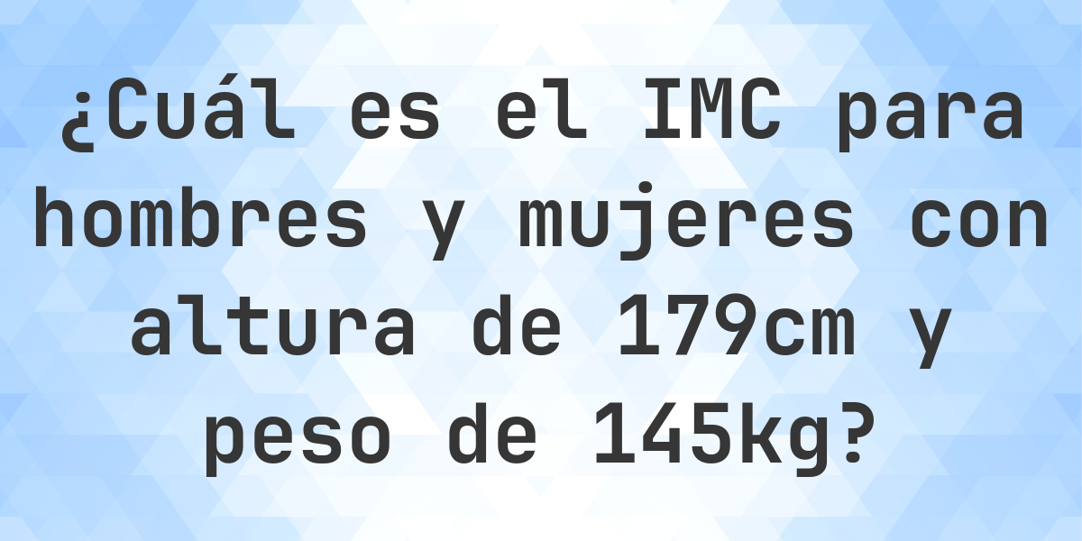 ¿Cuál es el IMC para 179 cm y 145 kg? - Calculatio