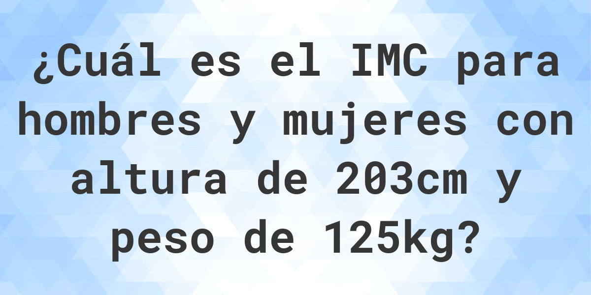 ¿Cuál es el IMC para 203 cm y 125 kg? - Calculatio