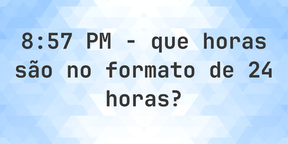 8:57 PM no formato de 24 horas - Calculatio