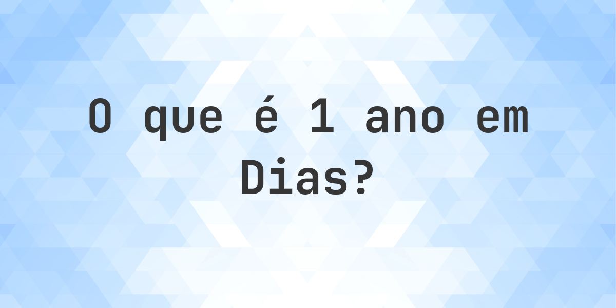 Quantos dias existem em 1 ano? - Calculatio