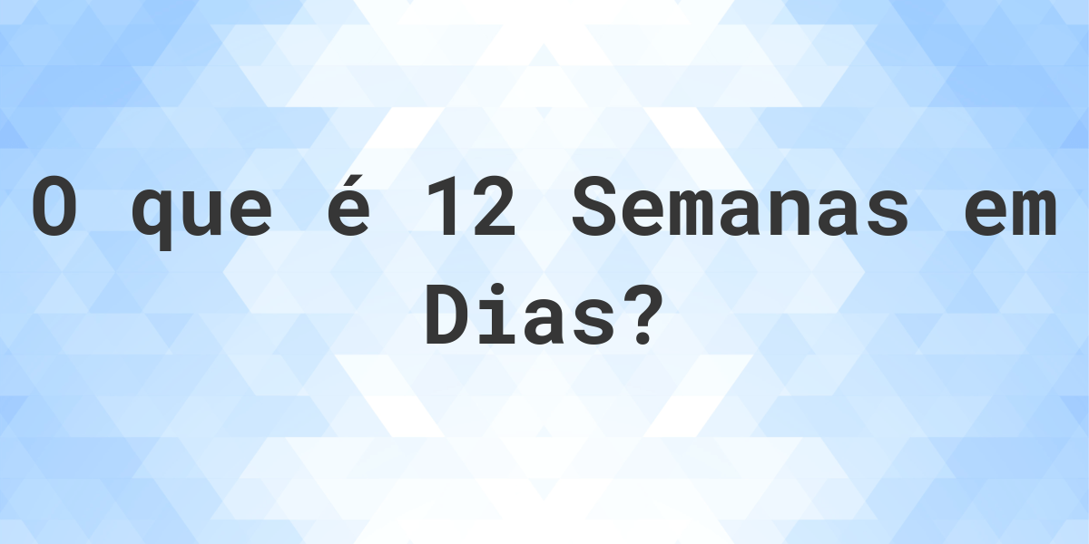 Quantos Dias existem em 12 Semanas? - Calculatio