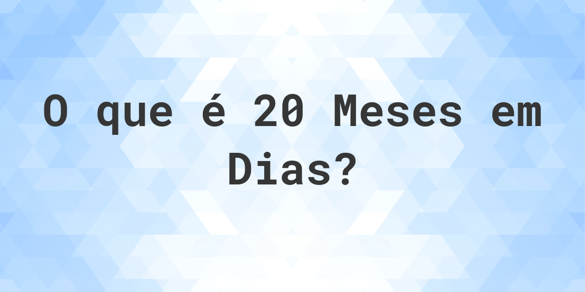Quantos Dias existem em 20 Meses? - Calculatio