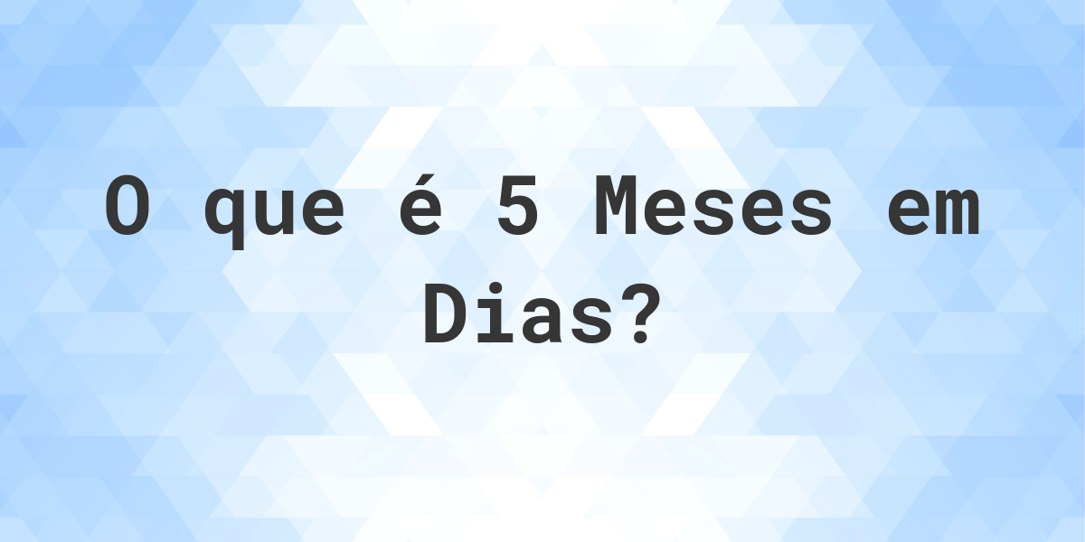 Quantos Dias existem em 5 Meses? - Calculatio