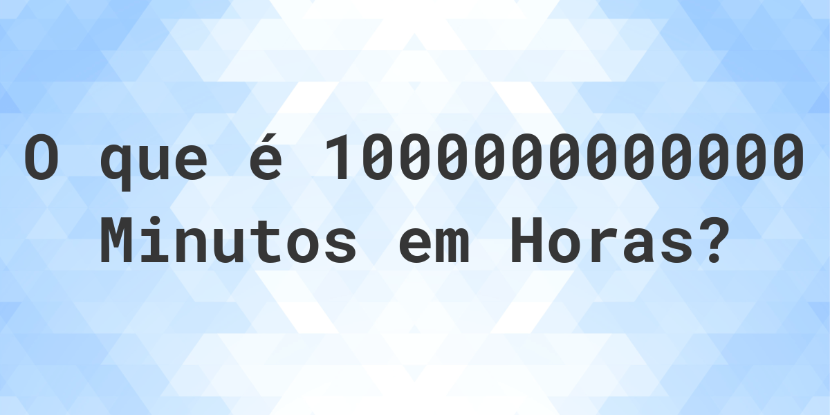 Quantos Horas existem em 1000000000000 Minutos? - Calculatio