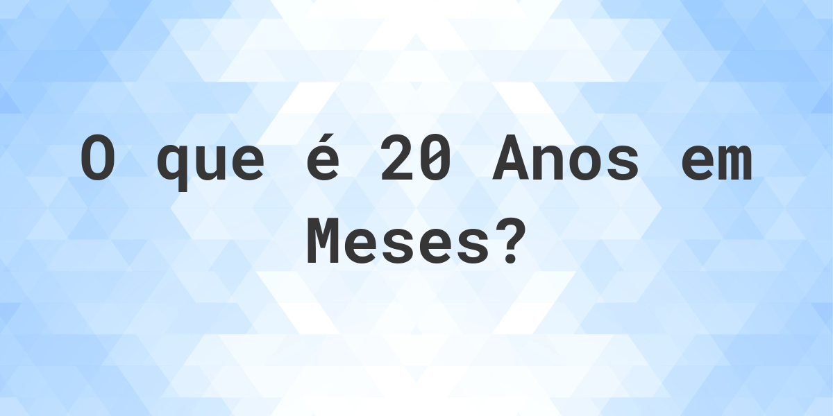 Quantos Meses existem em 20 Anos? - Calculatio