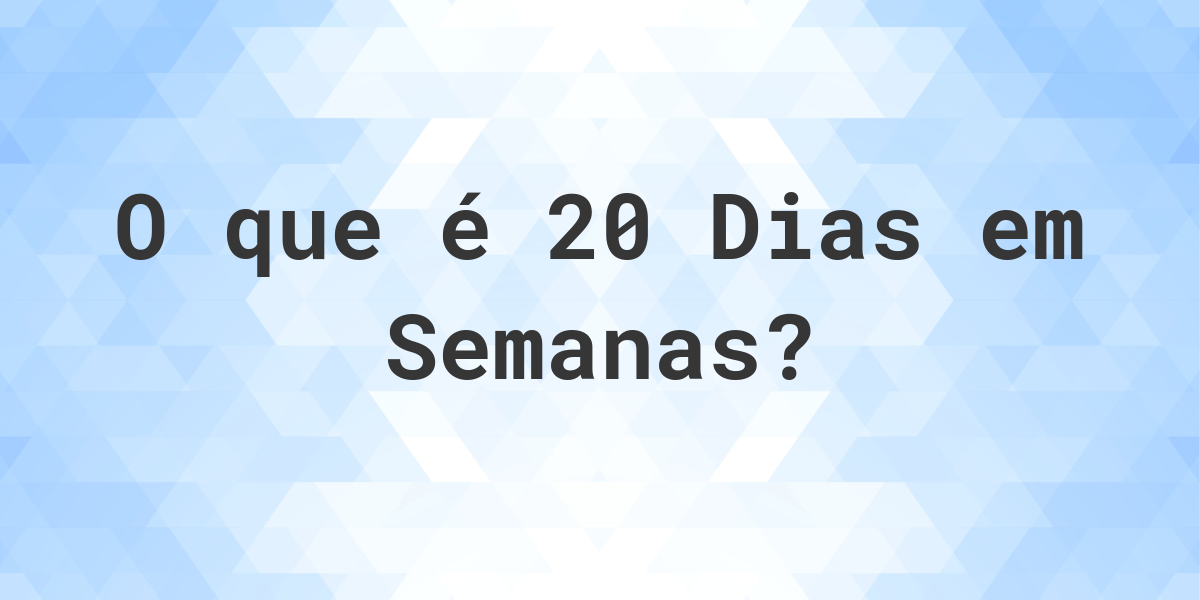 Quantos Semanas existem em 20 Dias? - Calculatio