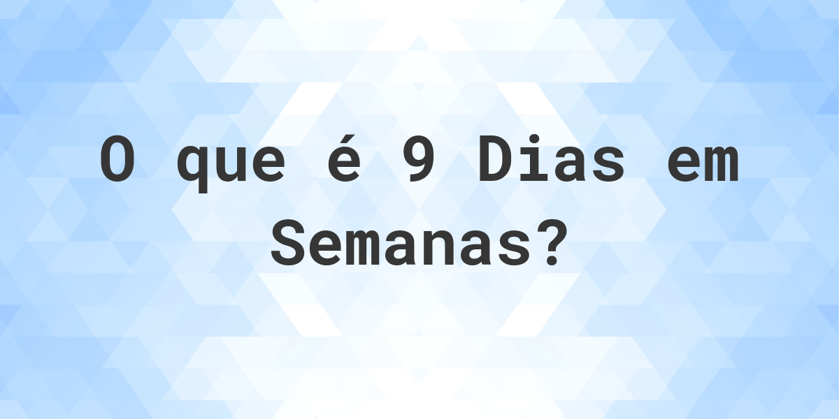 Quantos Semanas existem em 9 Dias? - Calculatio