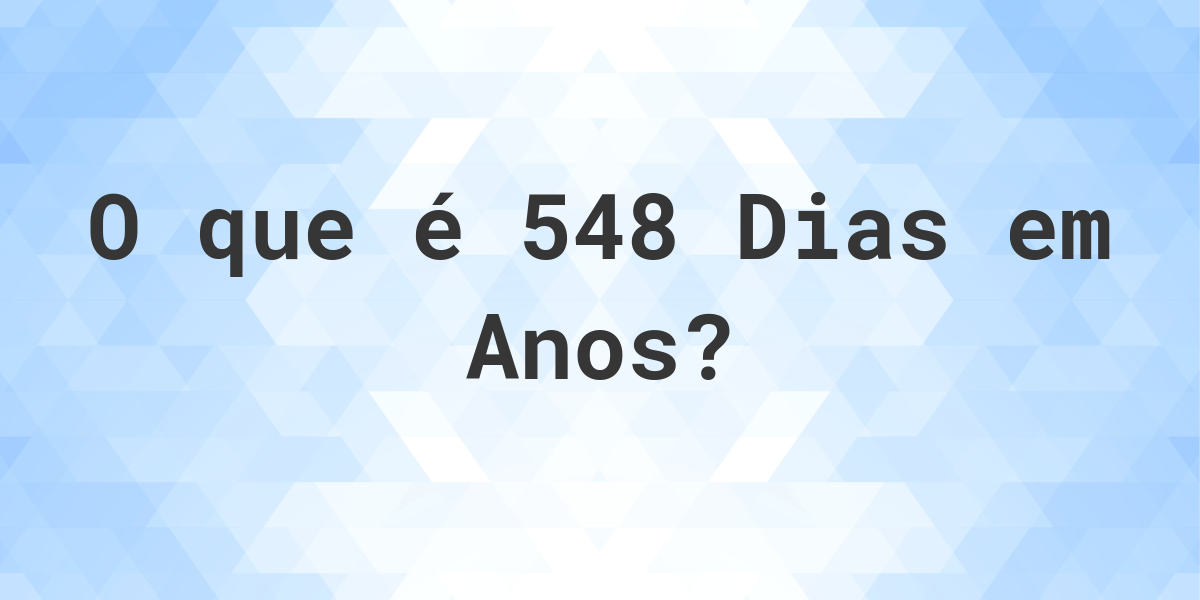 Quantos Anos existem em 548 Dias? - Calculatio