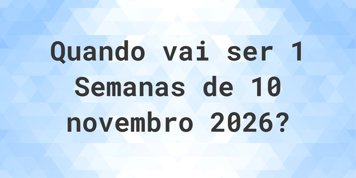 O que é 1 Semanas De 10 novembro 2025? - Calculatio