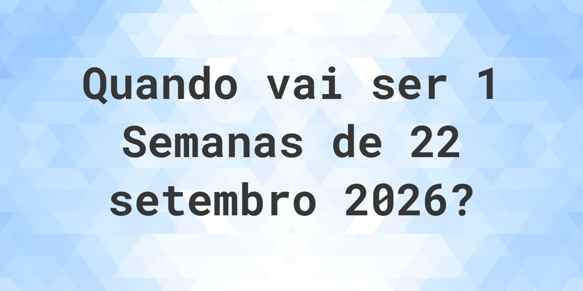 O que é 1 Semanas De 22 setembro 2025? - Calculatio