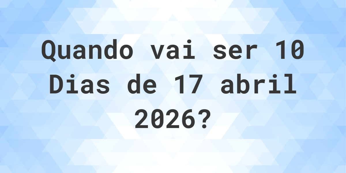 Que dia foi hoje 10 Dias De 17 abril 2025? - Calculatio