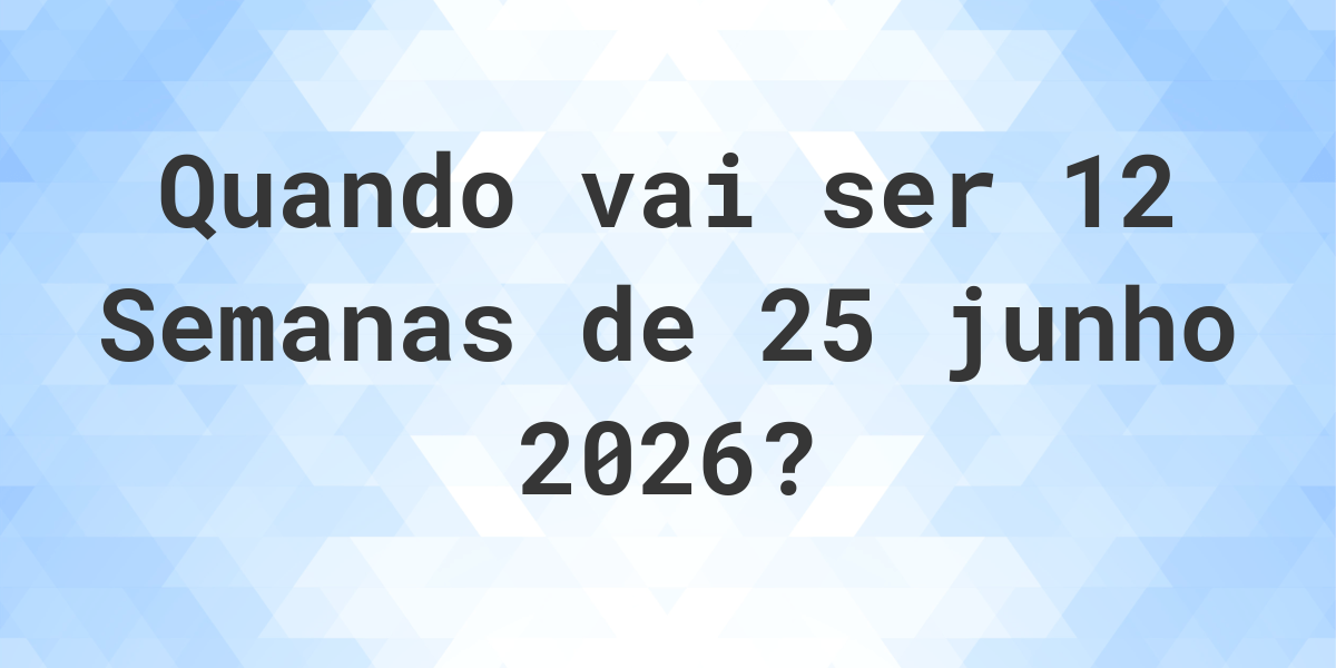 O que é 12 Semanas De 25 junho 2025? - Calculatio