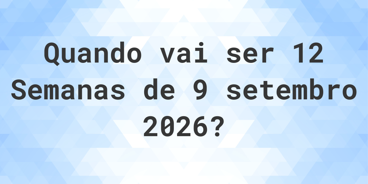 O que é 12 Semanas De 9 setembro 2025? - Calculatio