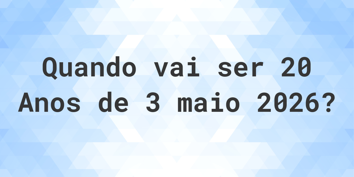 O que é 20 Anos De 3 maio 2026? - Calculatio