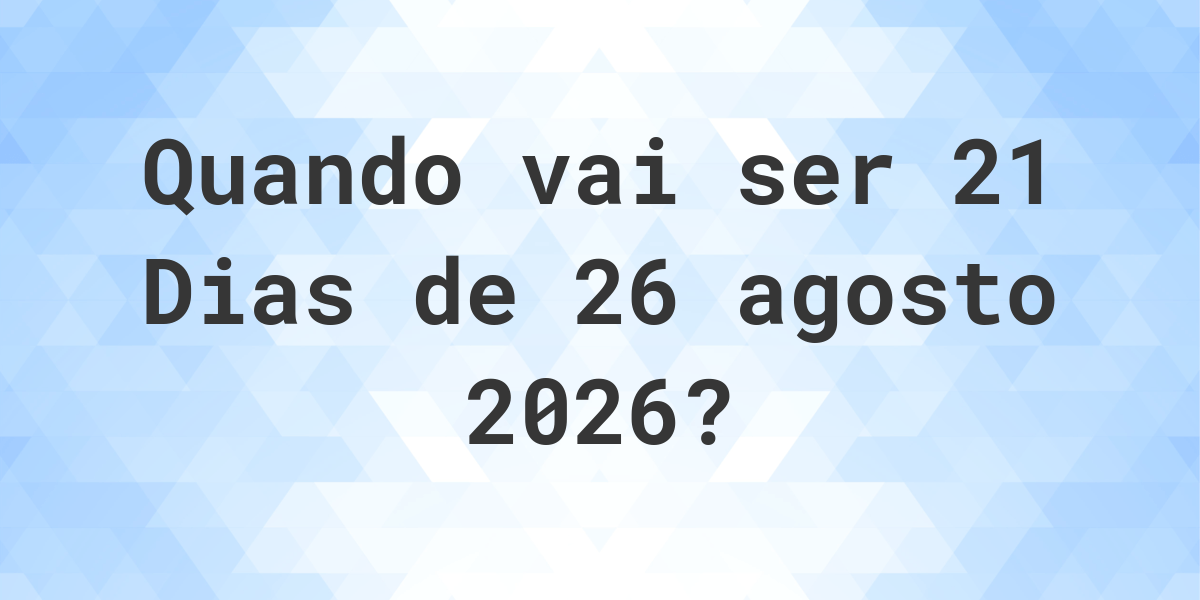 O que é 21 Dias De 26 agosto 2025? - Calculatio