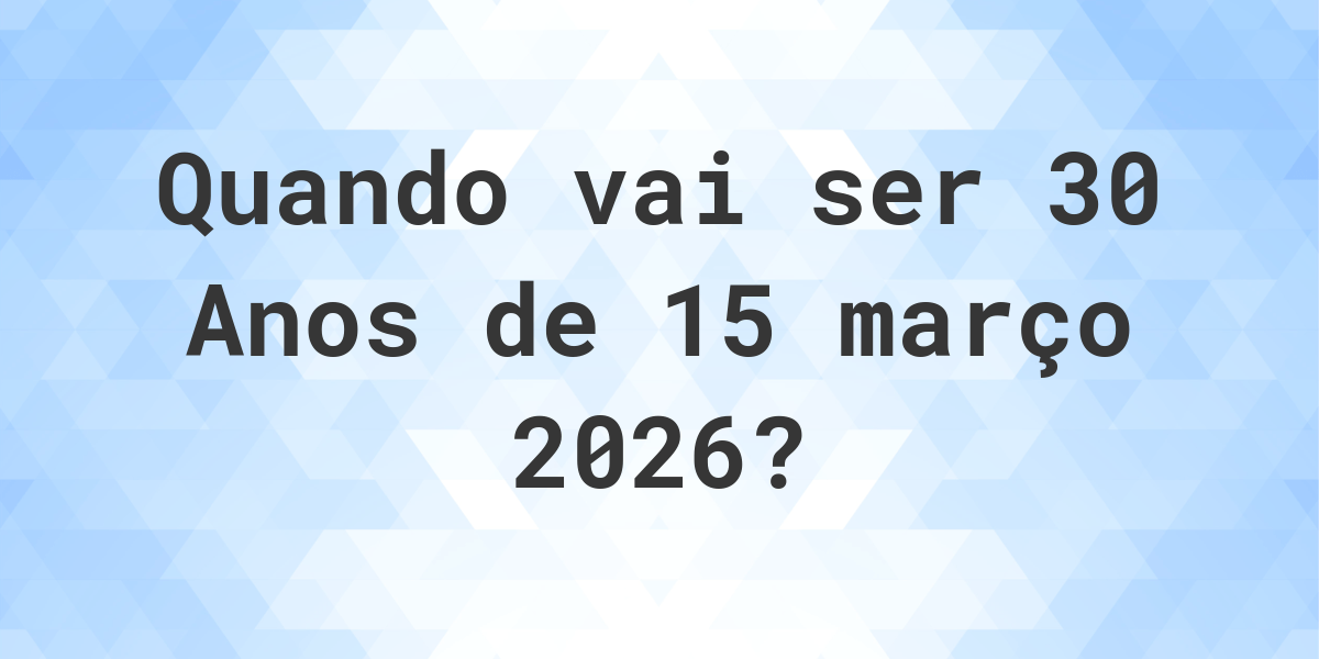 O que é 30 Anos De 15 março 2025? - Calculatio