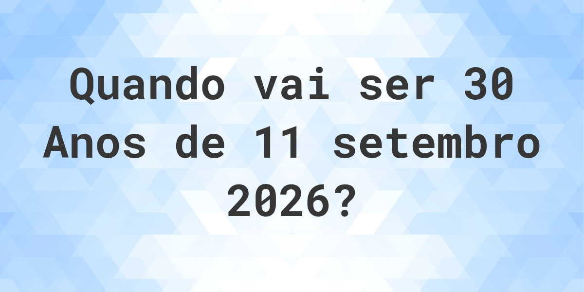 O que é 30 Anos De 11 setembro 2025? - Calculatio