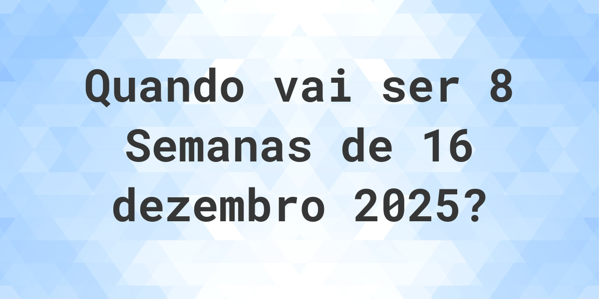 O que é 8 Semanas De 16 dezembro 2025? - Calculatio