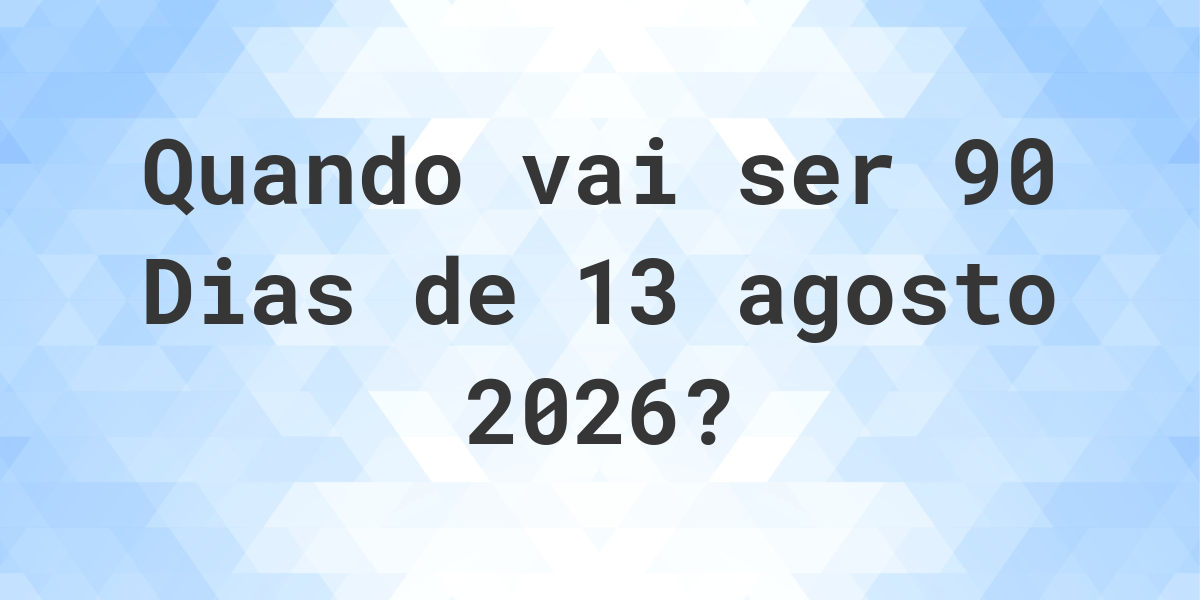 O que é 90 Dias De 13 agosto 2025? - Calculatio