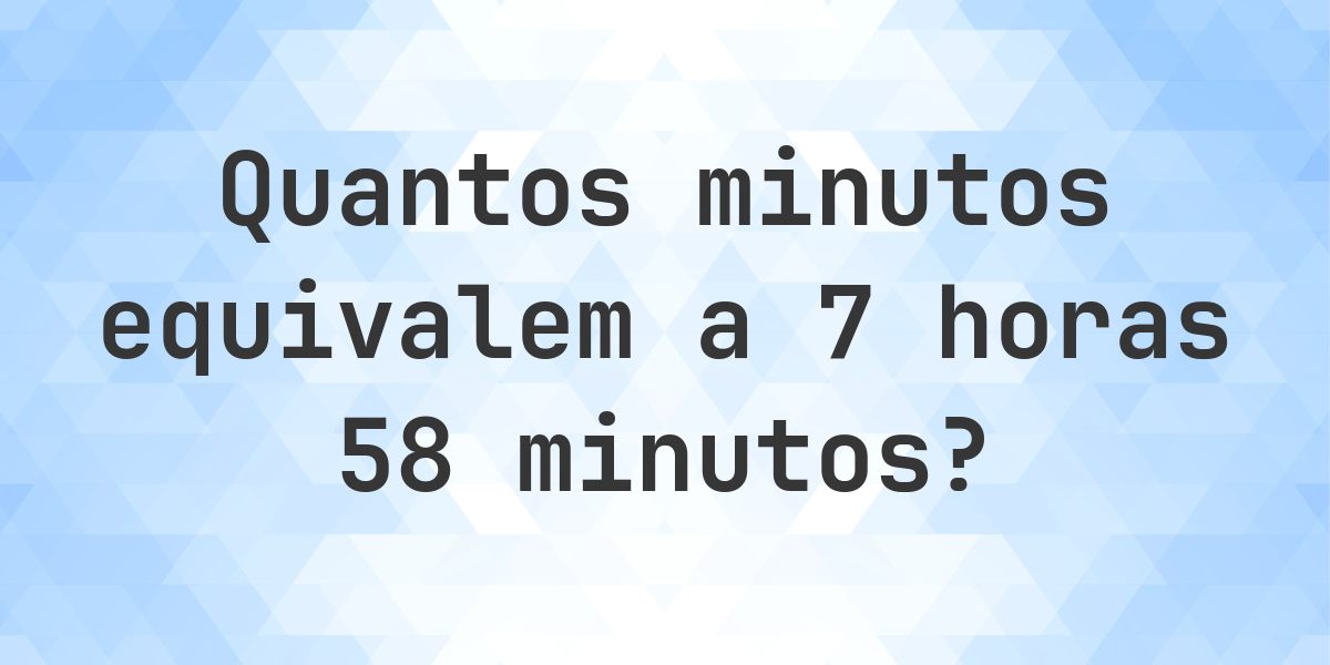 O que são 7 Horas 58 Minutos em minutos? - Calculatio