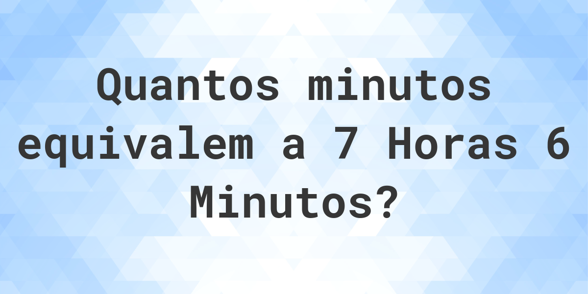 O que são 7 Horas 6 Minutos em minutos? - Calculatio