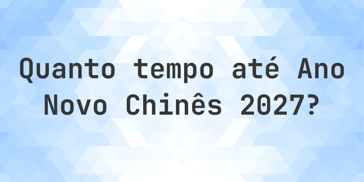 Quando é Ano Novo Chinês 2027? - Calculatio