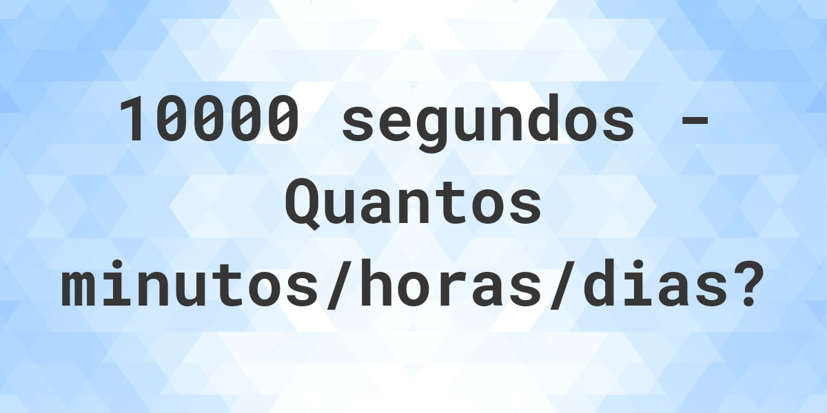10000 segundos para minutos/horas/dias - Calculatio
